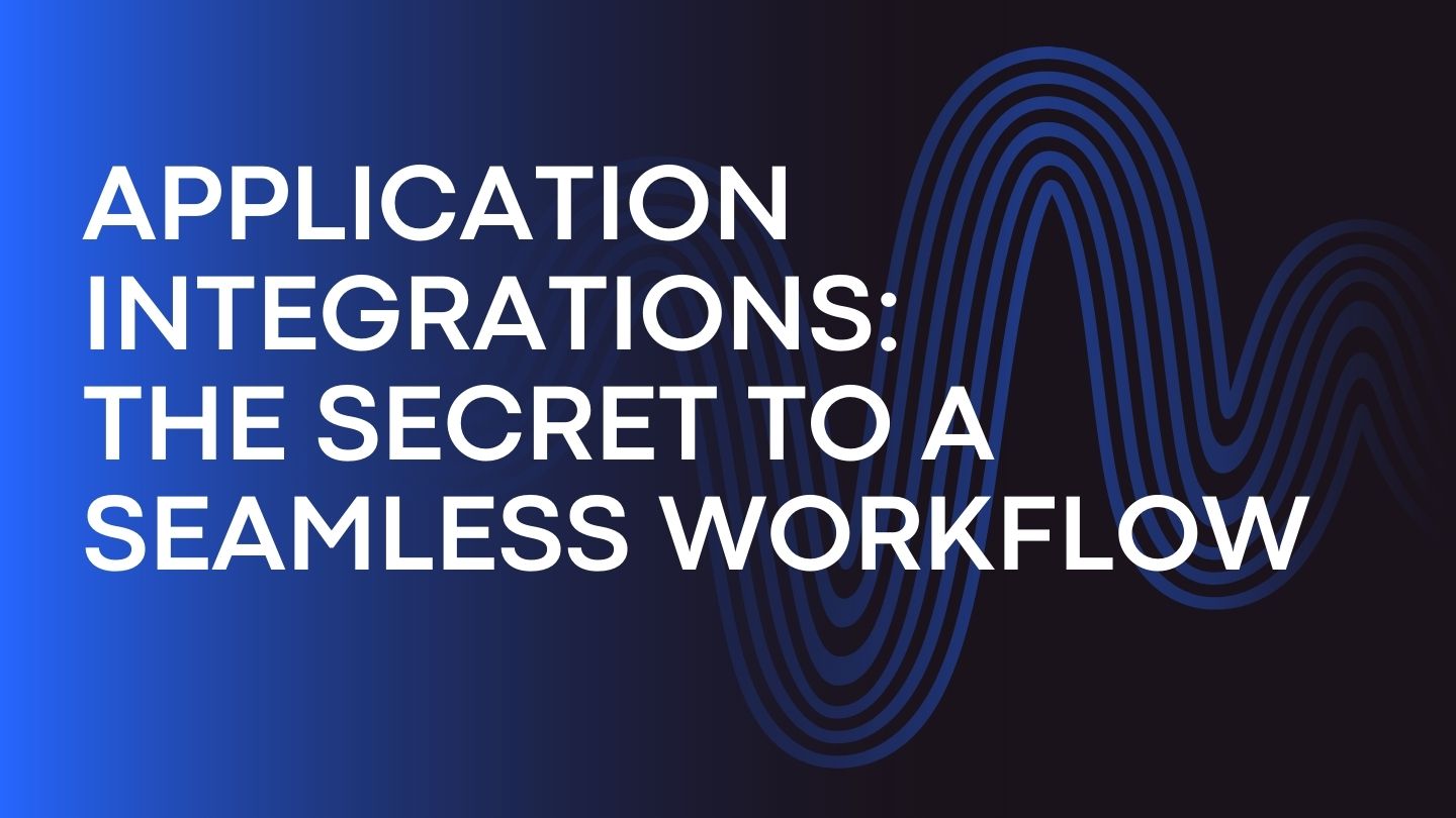 Application Integrations: The Secret to a Seamless Workflow